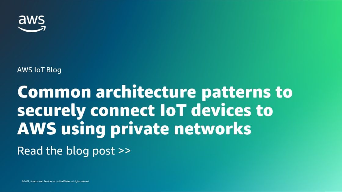 Securely Connecting IoT Devices to AWS Using Private Networks: Common ... Securely Connecting IoT Devices to AWS Using Private Networks: Common ...